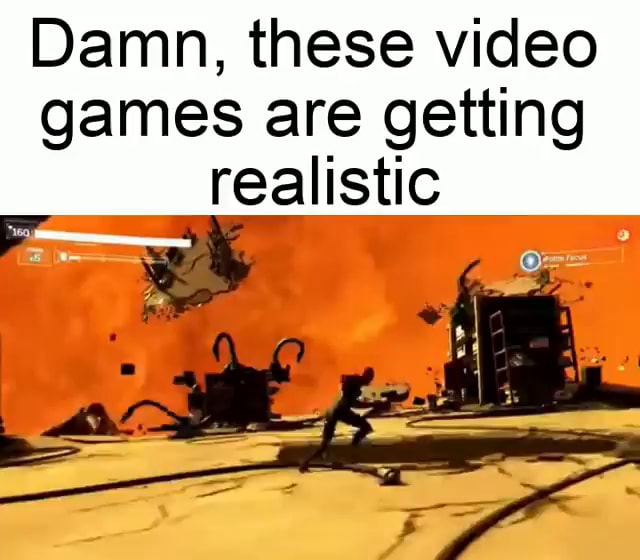 Damn These Video Games Are Getting Realistic Ifunny