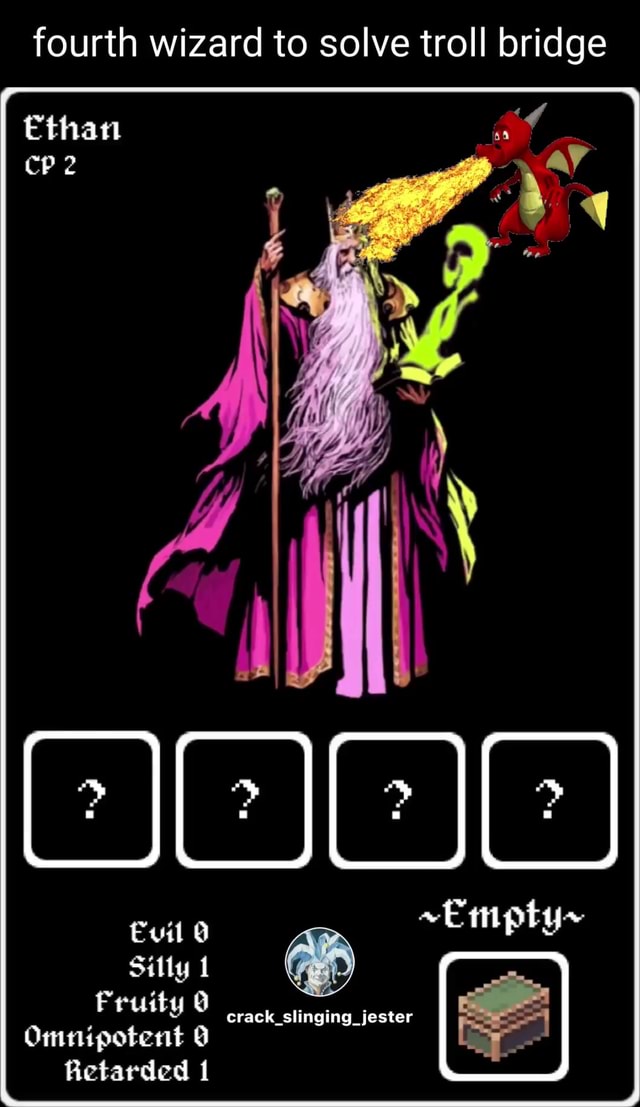 Fourth wizard to solve troll bridge Ethan ~Empty~ Evil Silly 1 Fruity ...