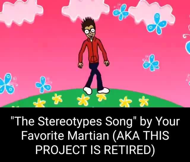 "The Stereotypes Song" by Your Favorite Martian (AKA THIS PROJECT IS ...