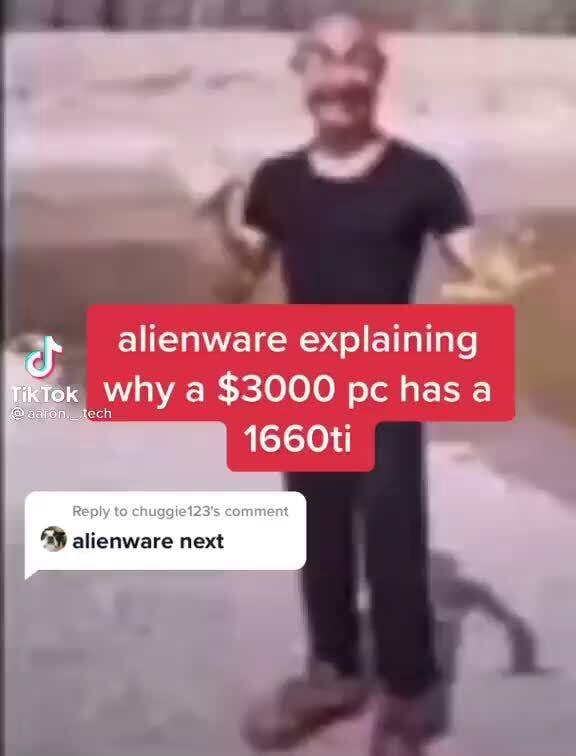 Alienware explaining why a $3000 pc has a alienware next - iFunny