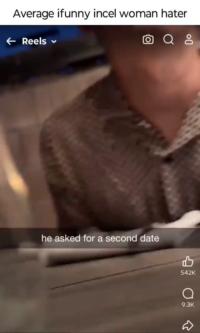 Average ifunny incel woman hater Reels @as he asked for a second date - iFunny