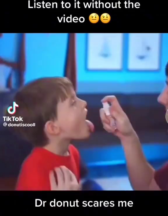 Listen to it without the video ri TikTok @donutiscooll Dr donut scares me - iFunny