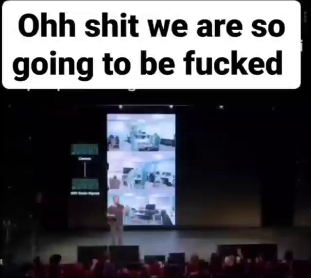 Ohh shit we are so going to be fucked - iFunny