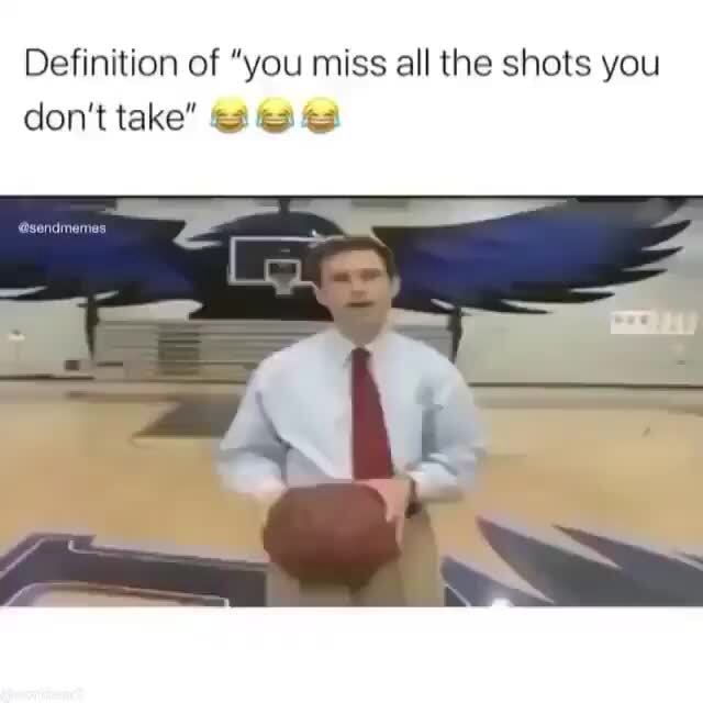 Definition of "you miss all the shots you don't take" - iFunny