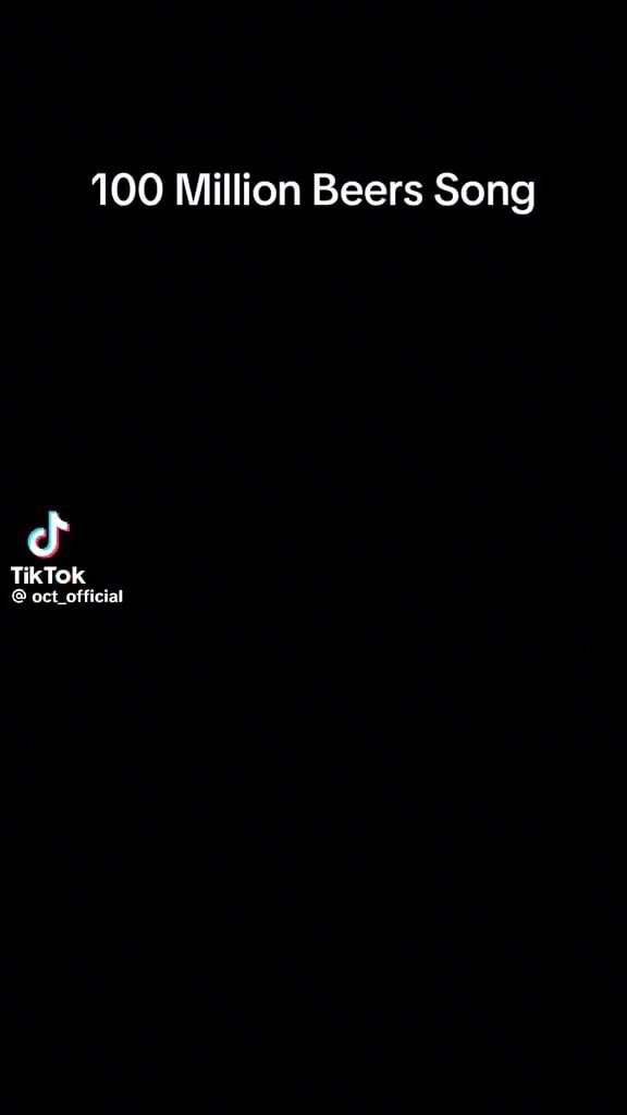 100 Million Beers Song TikTok oct_official - iFunny