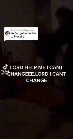 LORD HELP ME I CANT CANT CHANGE - iFunny