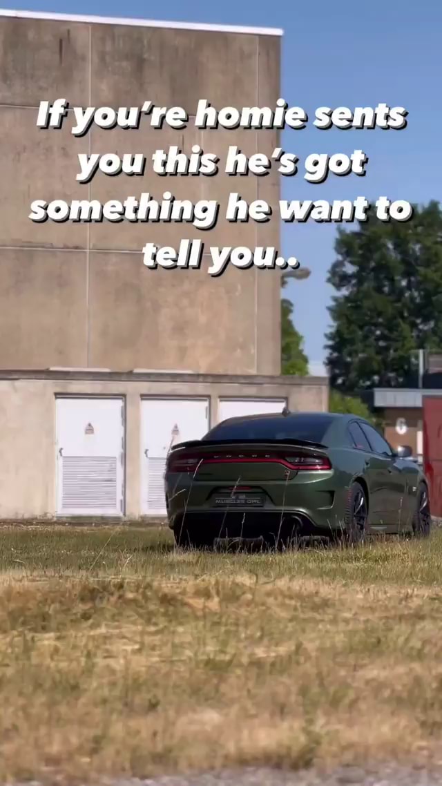 If you're homie sents you this he's got something he want to tell you ...