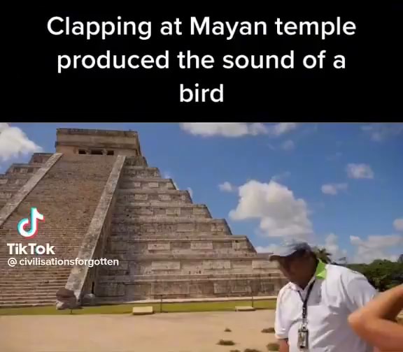 Clapping at Mayan temple produced the sound of a bird TikToK - iFunny