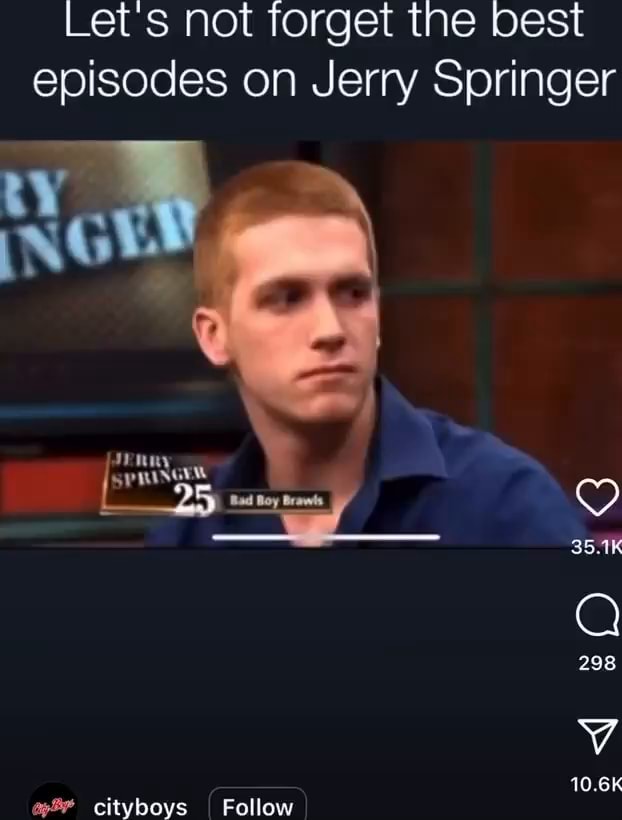 Let not forget the best episodes on Jerry Springer 35.1K 298 10.6K ...