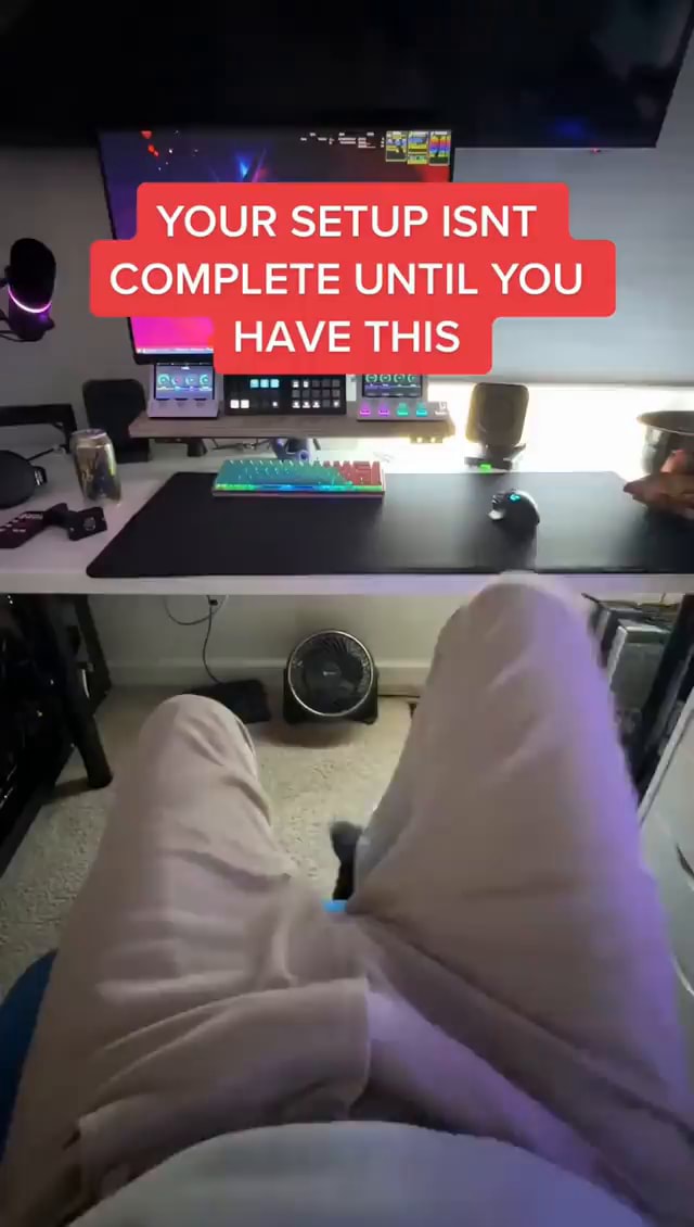 YOUR SETUP ISNT COMPLETE UNTIL YOU HAVE THIS - iFunny