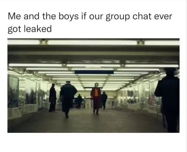 Me and the boys if our group chat ever got leaked - iFunny