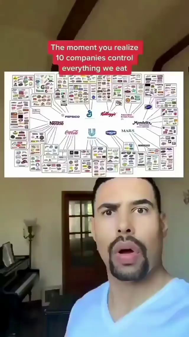 The moment you realize 10 companies control everything we eat - iFunny