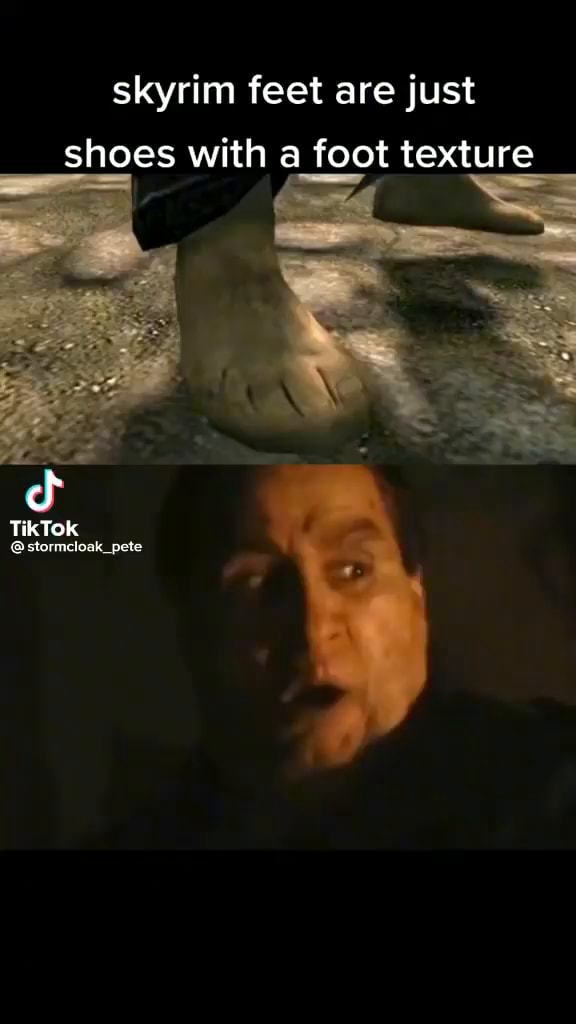 Skyrim feet are just shoes with a foot texture TikTok pete - iFunny