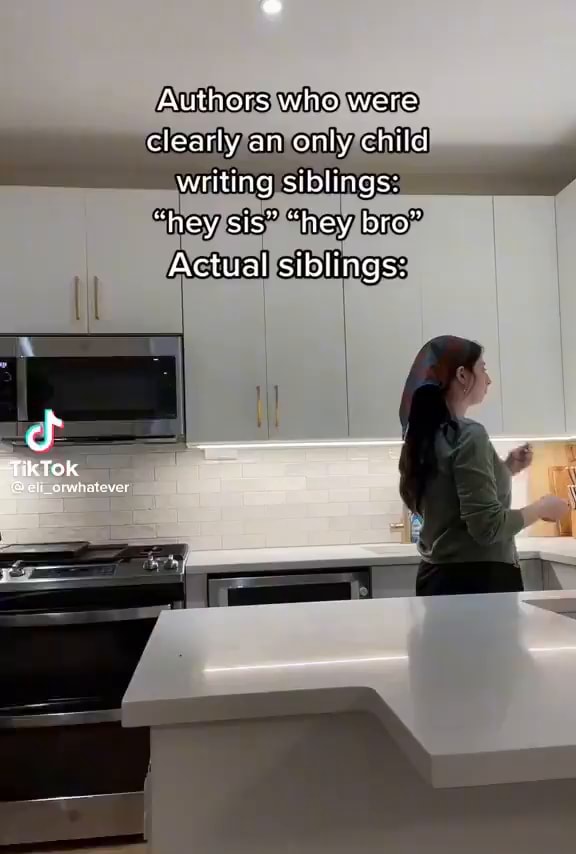 Authors who were clearly an only chiid writing siblings: "ney sis" "hey ...