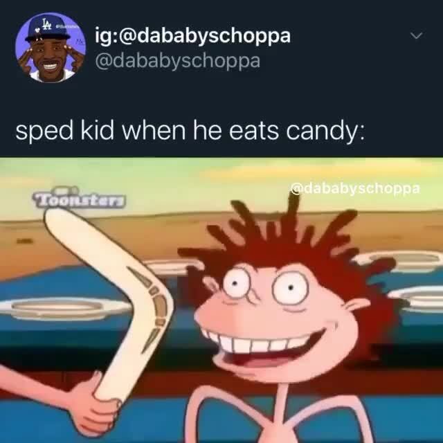 Bruh sped kids be wilin af. - EX @dababyschoppa sped kid when he eats ...