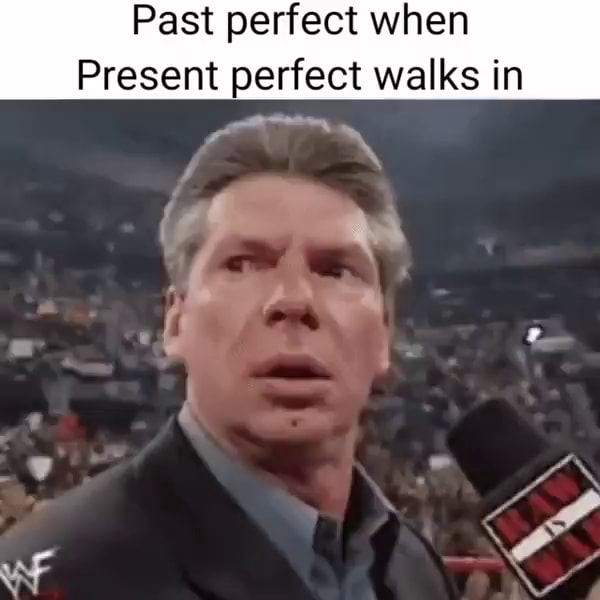 Past perfect when Present perfect walks in aa ul - iFunny