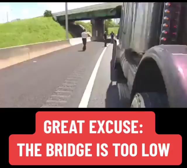 I GREAT EXCUSE: THE BRIDGE IS TOO LOW - iFunny