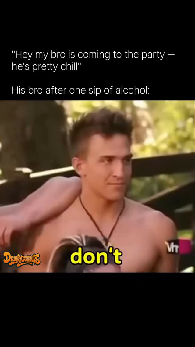 "Hey my bro is coming to the party - he's pretty chill" His bro after ...
