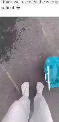 Think we released the wrong patient - iFunny