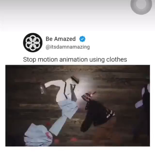 Be Amazed @ itsdamnamazing Stop motion animation using clothes - iFunny
