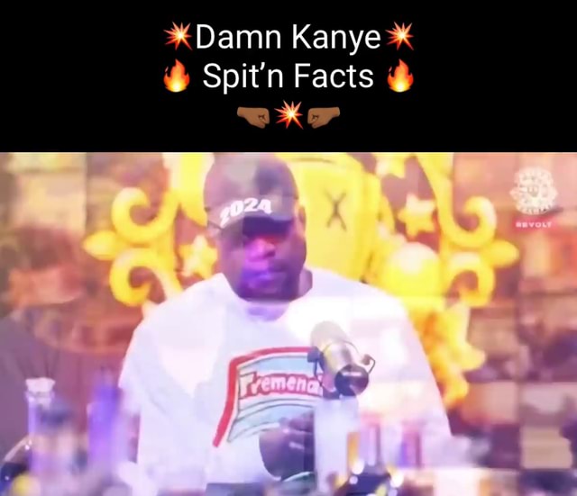 -Damn Kanye Spit'n Facts , - iFunny