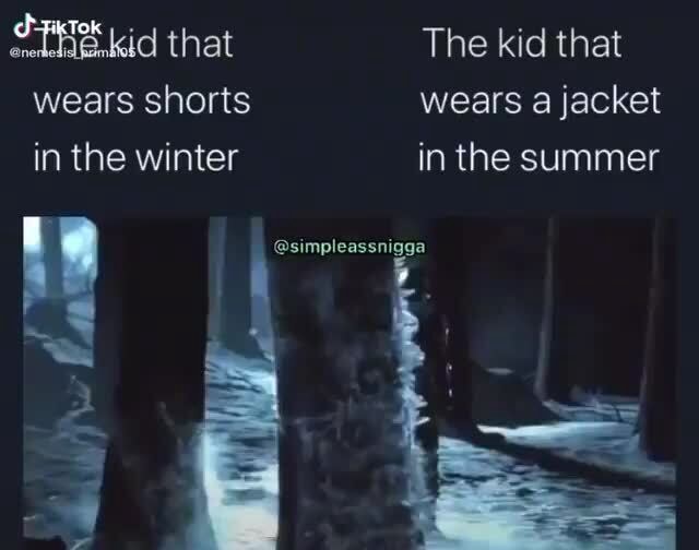 Kid that The kid that wears shorts wears a jacket in the winter in the ...