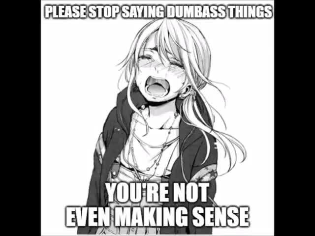 PLEASE STOP SAYING DUMBASS THINGS FUEN MAKING SENSE - iFunny PLEASE STOP SAYING DUMBASS THINGS FUEN MAKING SENSE - iFunny
