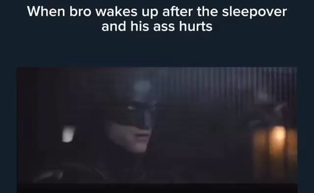 When bro wakes up after the sleepover and his ass hurts - iFunny