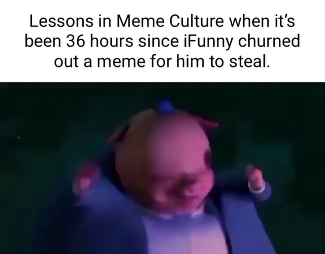 Lessons in Meme Culture when it's been 36 hours since iFunny churned ...