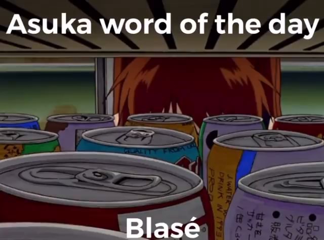 Asuka word of the day Blase - iFunny