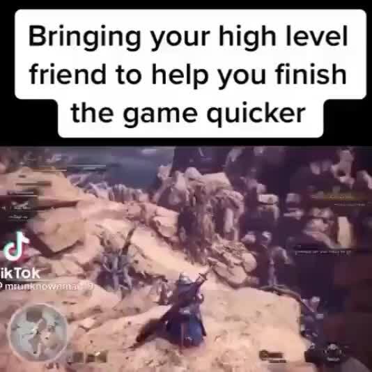 Bringing your high level friend to help you finish the game quicker ...