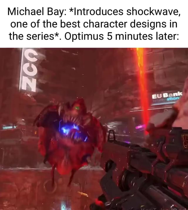 Michael Bay: *Introduces shockwave, one of the best character designs ...