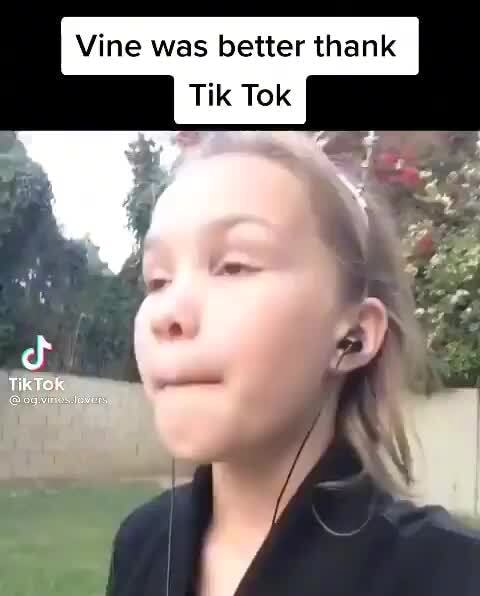 Vine was better thank Tik Tok TikTok - iFunny