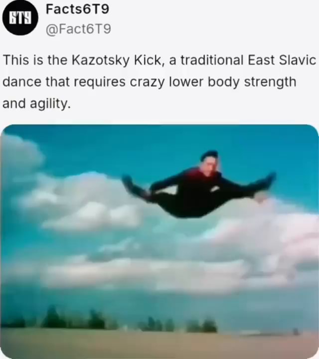 Facts6TS This is the Kazotsky Kick, a traditional East Slavic dance ...