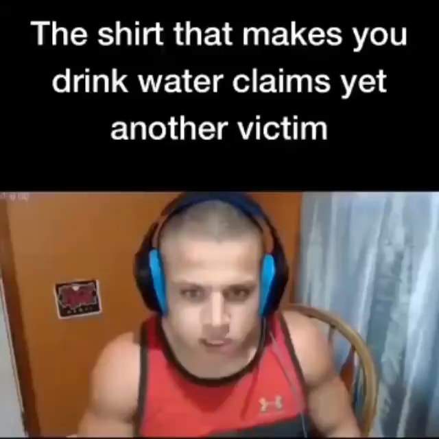 The shirt that makes you drink water claims yet another victim al - iFunny