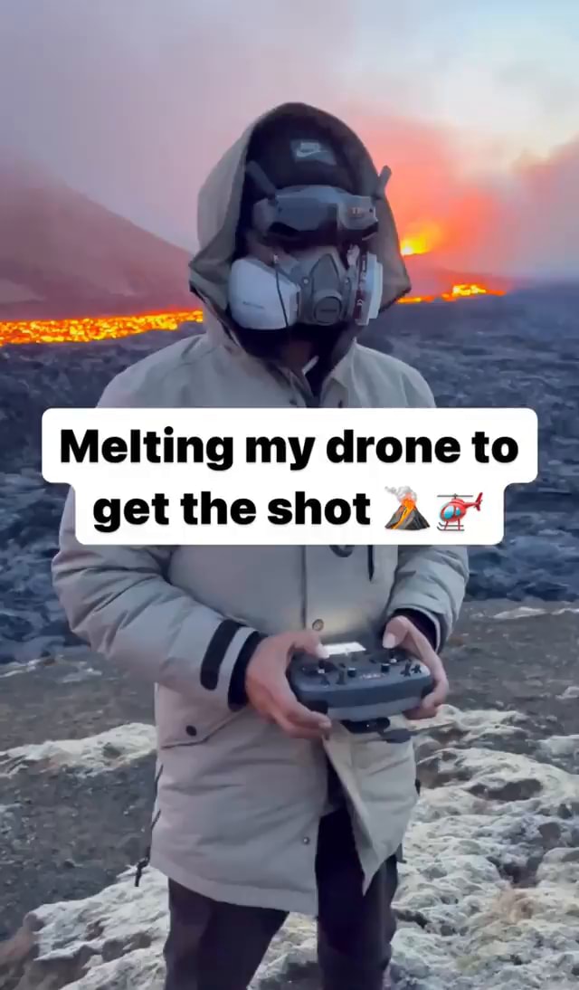 Melting my drone to get the shot - iFunny
