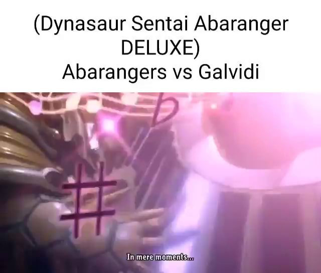 (Dynasaur Sentai Abaranger DELUXE) Abarangers vs Galvidi - iFunny