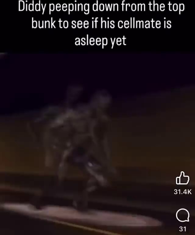 Diddy peeping down from the top bunk to see if his cellmate is asleep ...