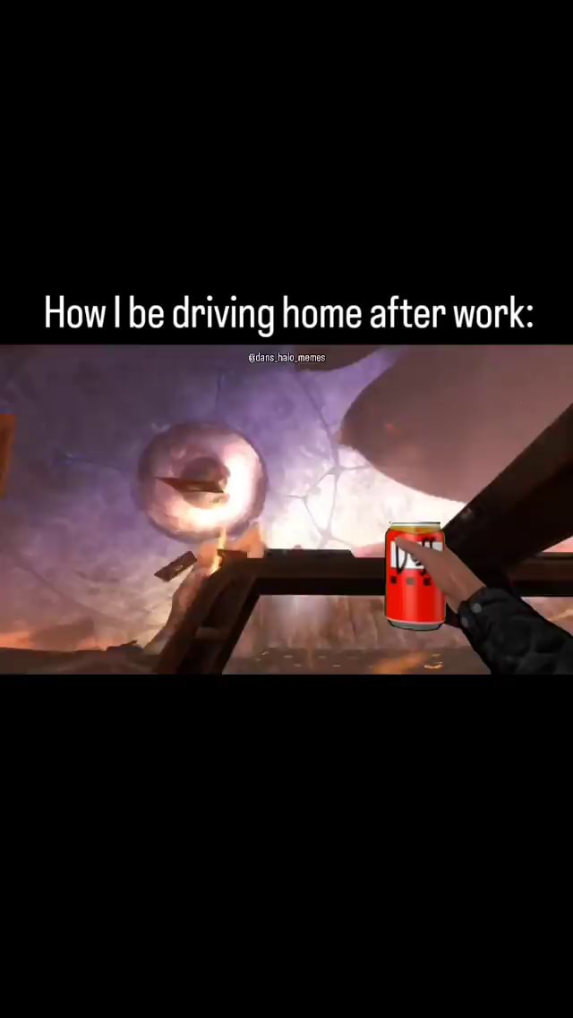 How I be driving home after work: - iFunny