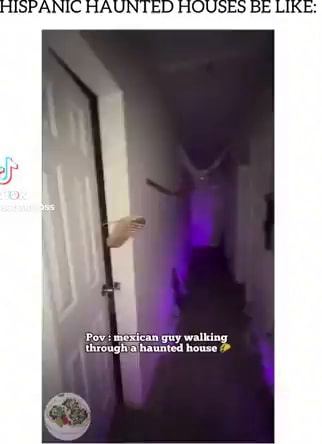 Pov: mexican guy walling ithrougialhaunted house - iFunny