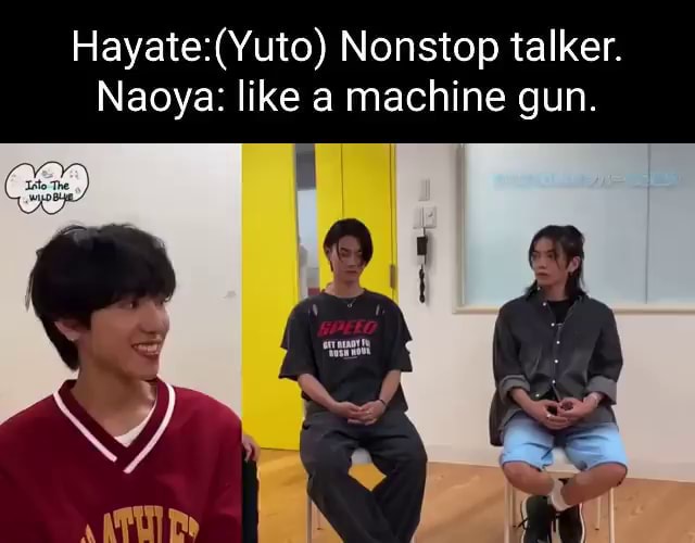Nonstop talker. Naoya: like a machine gun. - iFunny