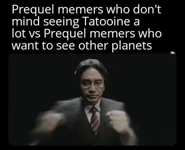 Prequel memers who don't mind seeing Tatooine a lot vs Prequel memers ... Prequel memers who don't mind seeing Tatooine a lot vs Prequel memers ...