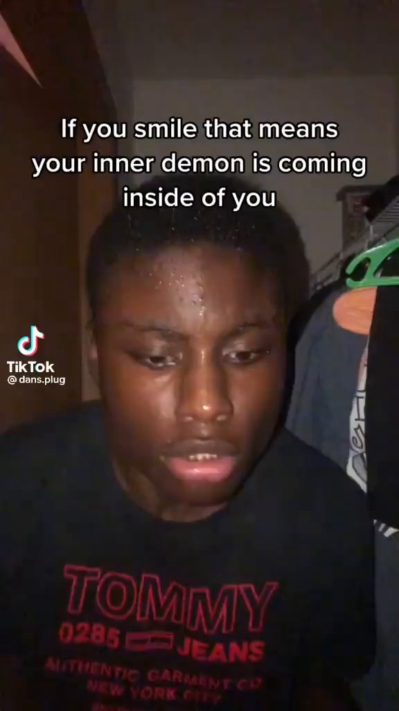 If you smile that means your inner demon is coming inside of you BE ...