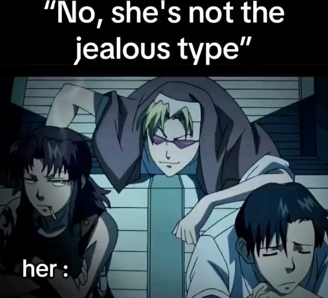 "No, she's not the jealous type" - iFunny