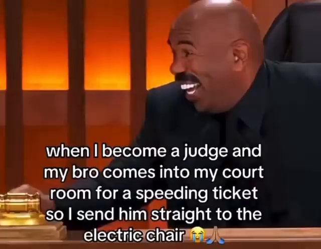 When I become a judge and my bro comes into my court room for a ...