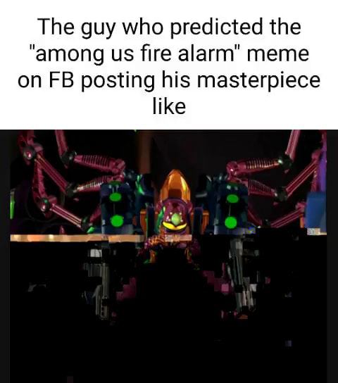 The guy who predicted the "among us fire alarm' meme on FB posting his ...