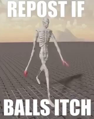 REPOST IF BALLS ITCH - iFunny