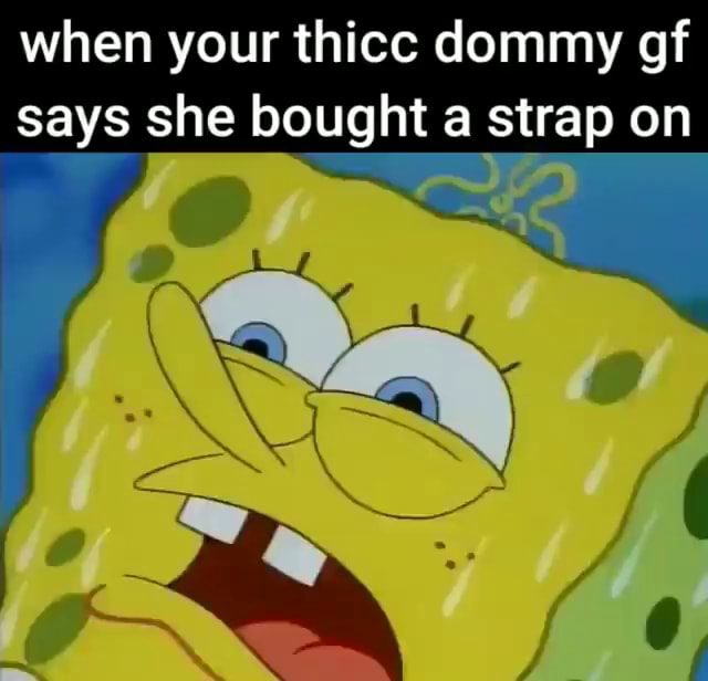 When your thicc dommy gf says she bought a strap on - iFunny