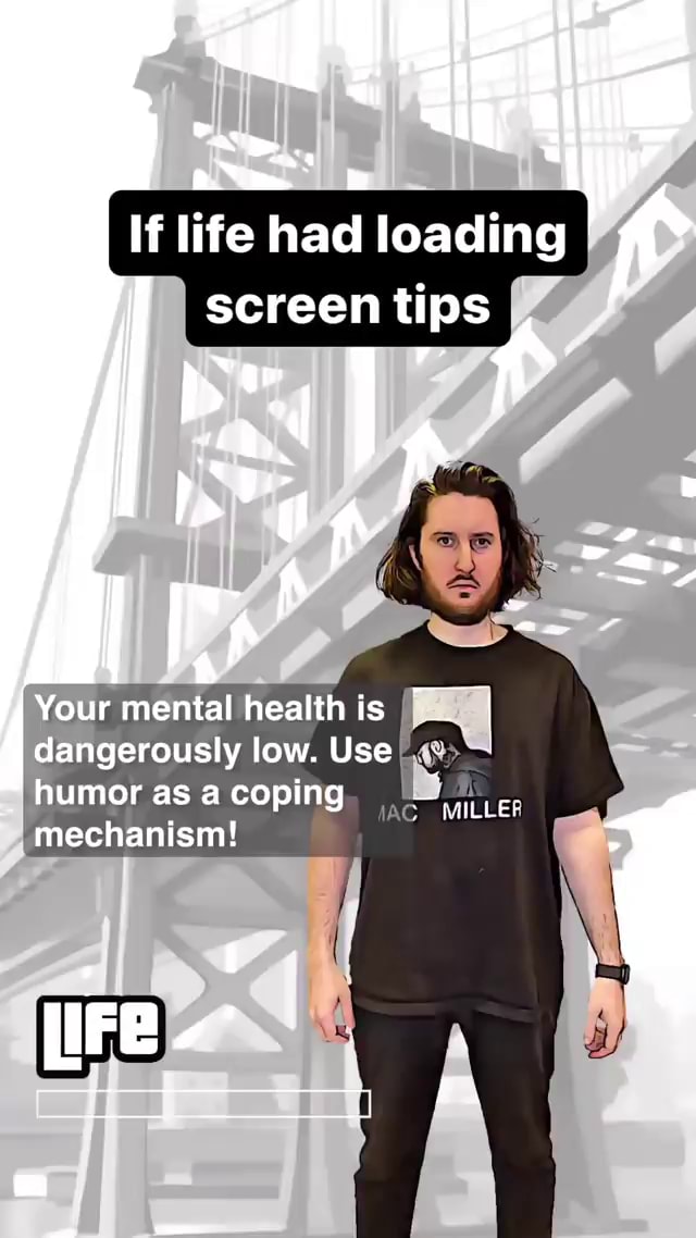 If life had loading screen tips Your mental health is dangerously low ...