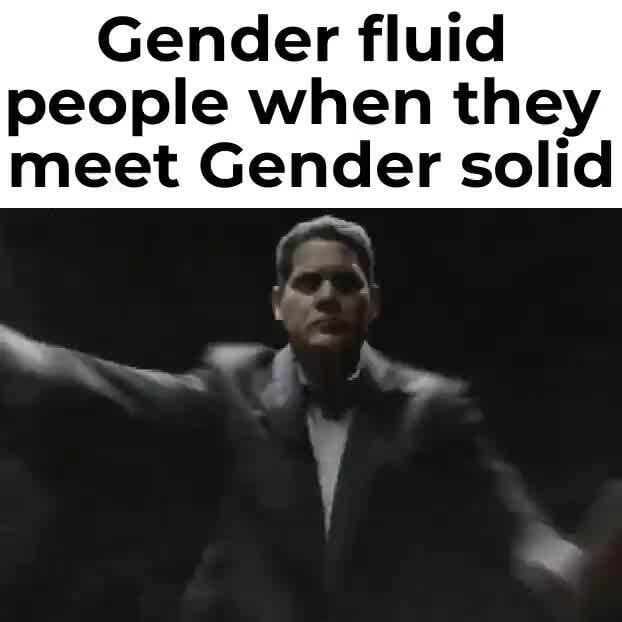 Gender fluid people when they meet Gender solid - iFunny